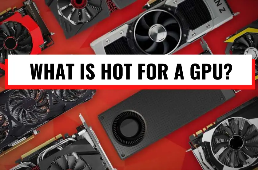 How Hot Can A GPU Get A Definitive Guide On GPU Heating How Hot Can A GPU Get A Definitive Guide On GPU Heating
